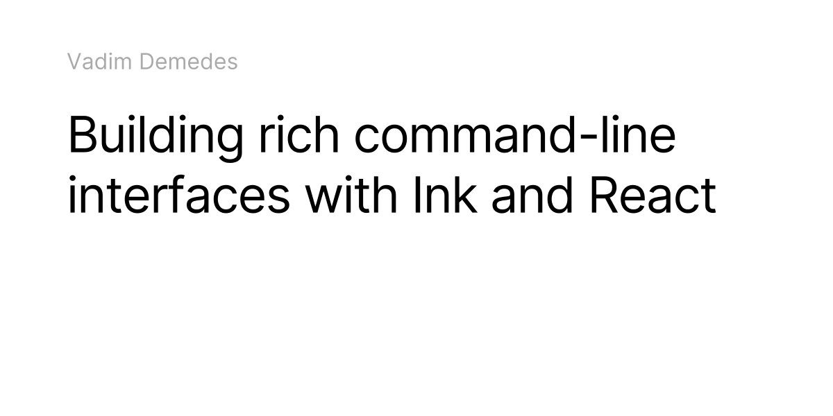 Building rich command-line interfaces with Ink and React